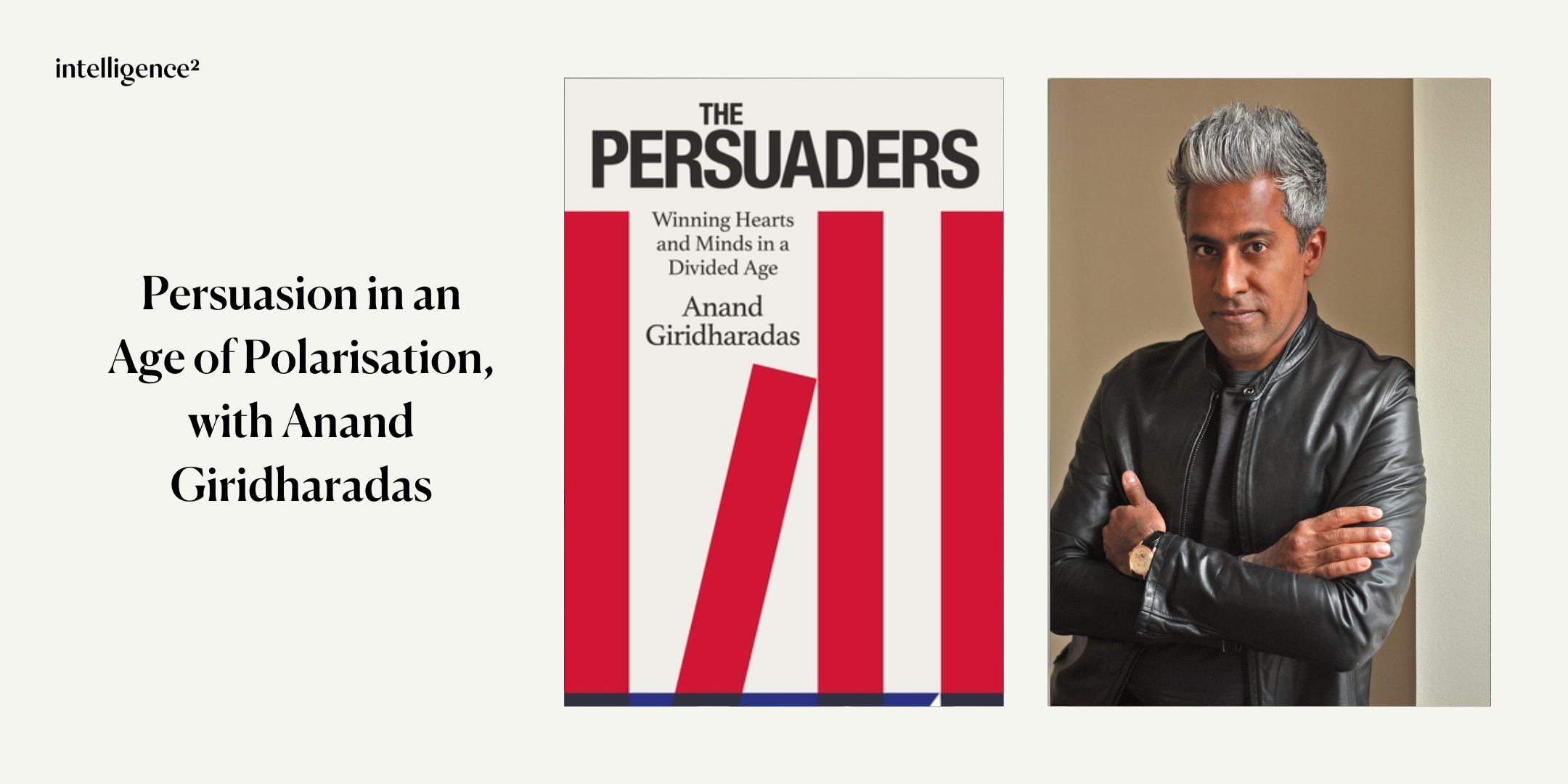 Persuasion in an Age of Polarisation, with Anand Giridharadas ... Persuasion in an Age of Polarisation, with Anand Giridharadas ...