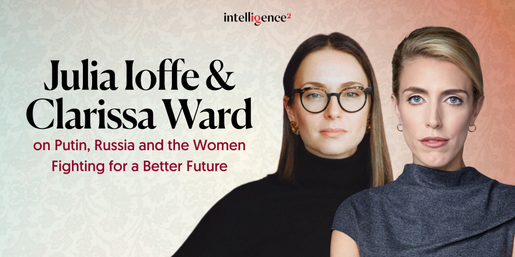 Julia Ioffe and Clarissa Ward on Putin, Russia and the Women Fighting ...