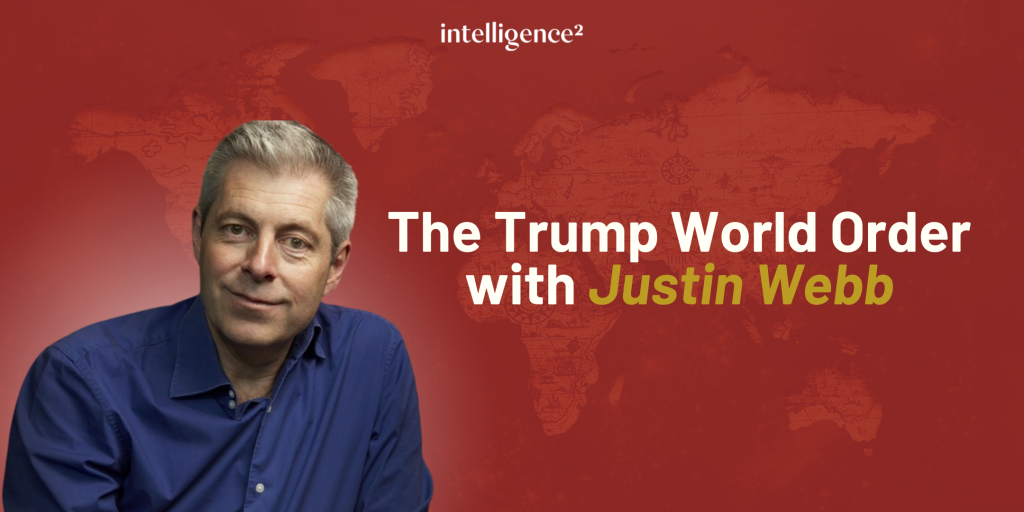 Justin Webb on The Trump World Order - Intelligence Squared