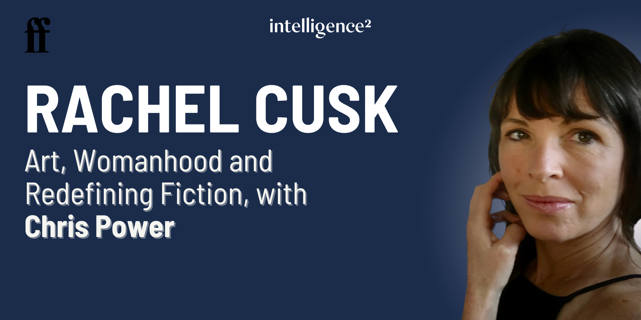 Rachel Cusk on Art, Womanhood and Redefining Fiction - Intelligence Squared