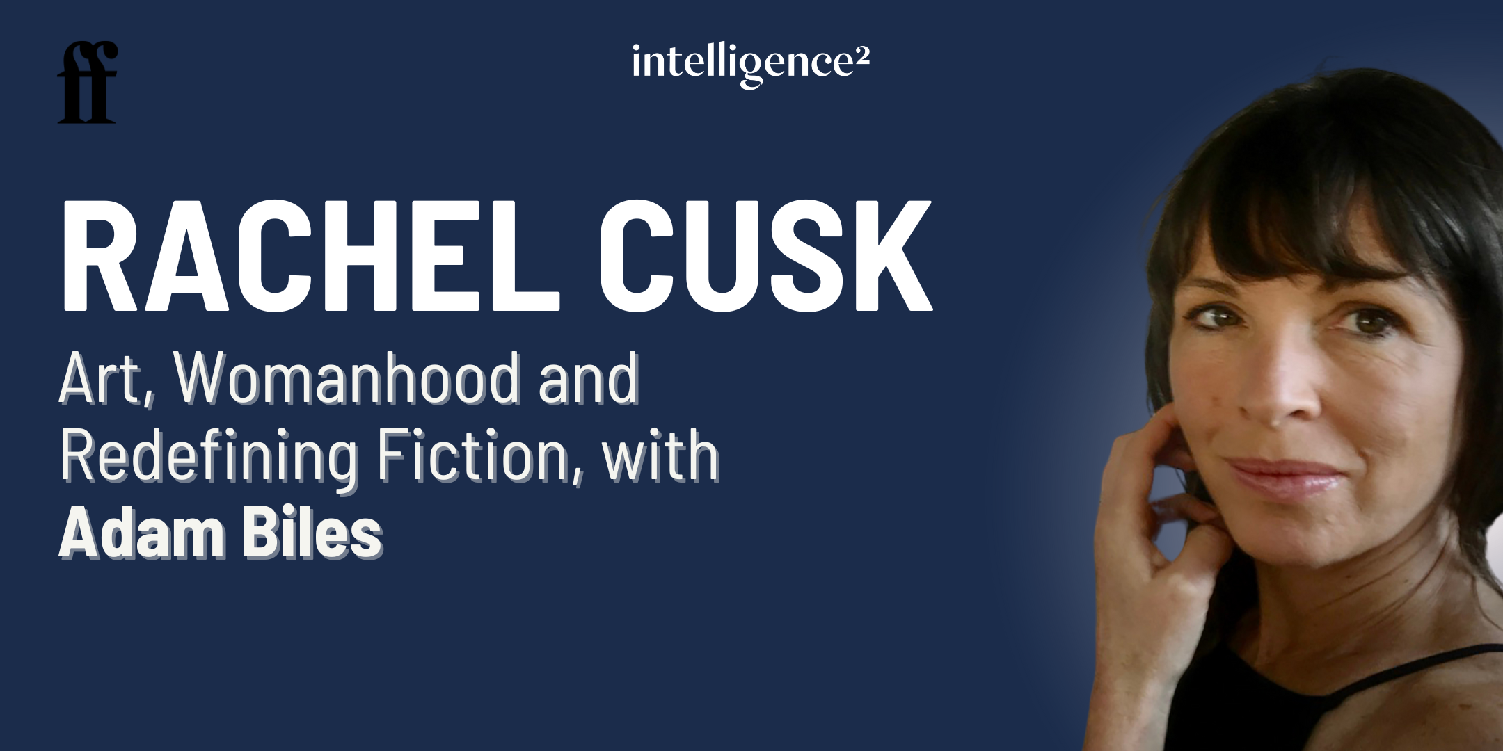 Rachel Cusk on Art, Womanhood and Redefining Fiction - Intelligence Squared