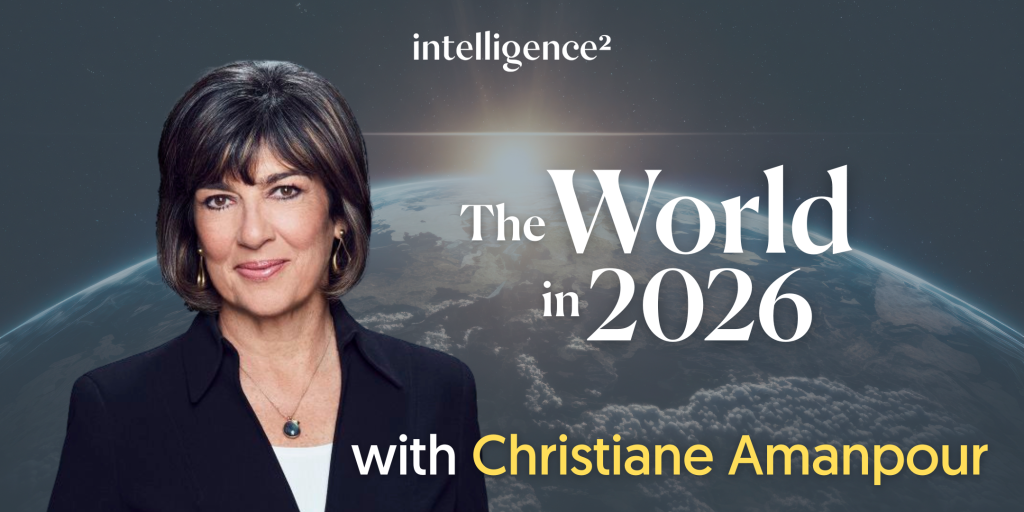 Christiane Amanpour: The World in 2026 - Intelligence Squared